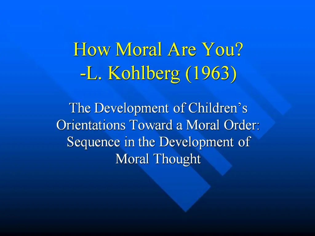 PPT - How Moral Are You -L. Kohlberg 1963 PowerPoint Presentation, free ...