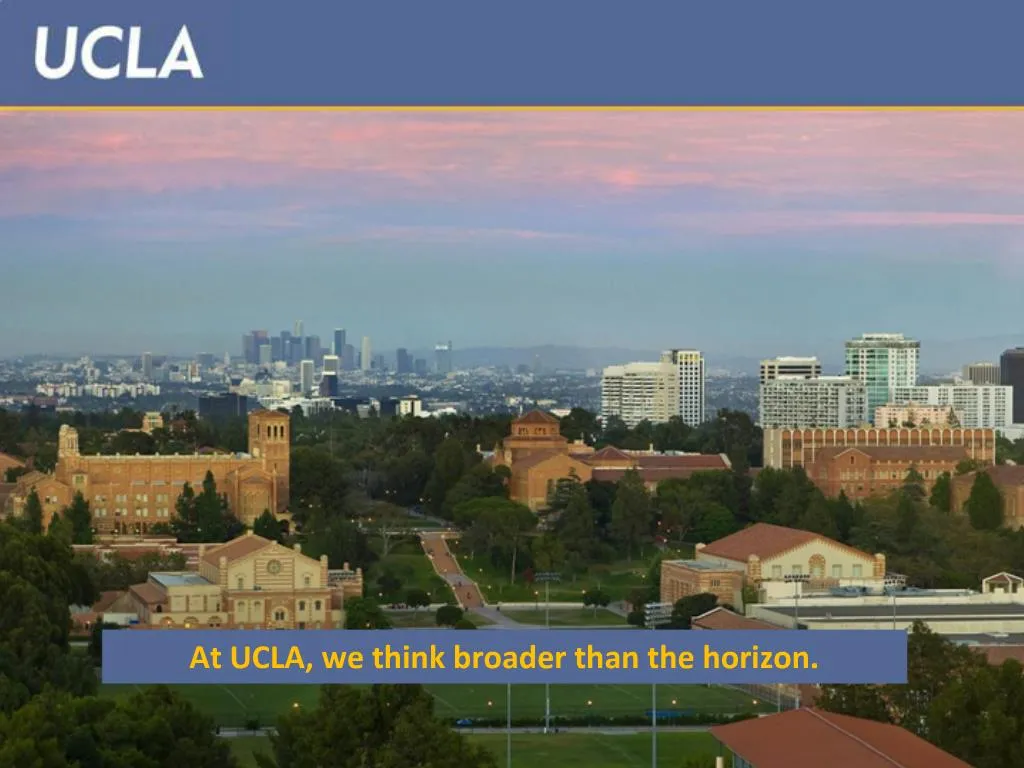 PPT - At UCLA, we think broader than the horizon. PowerPoint ...
