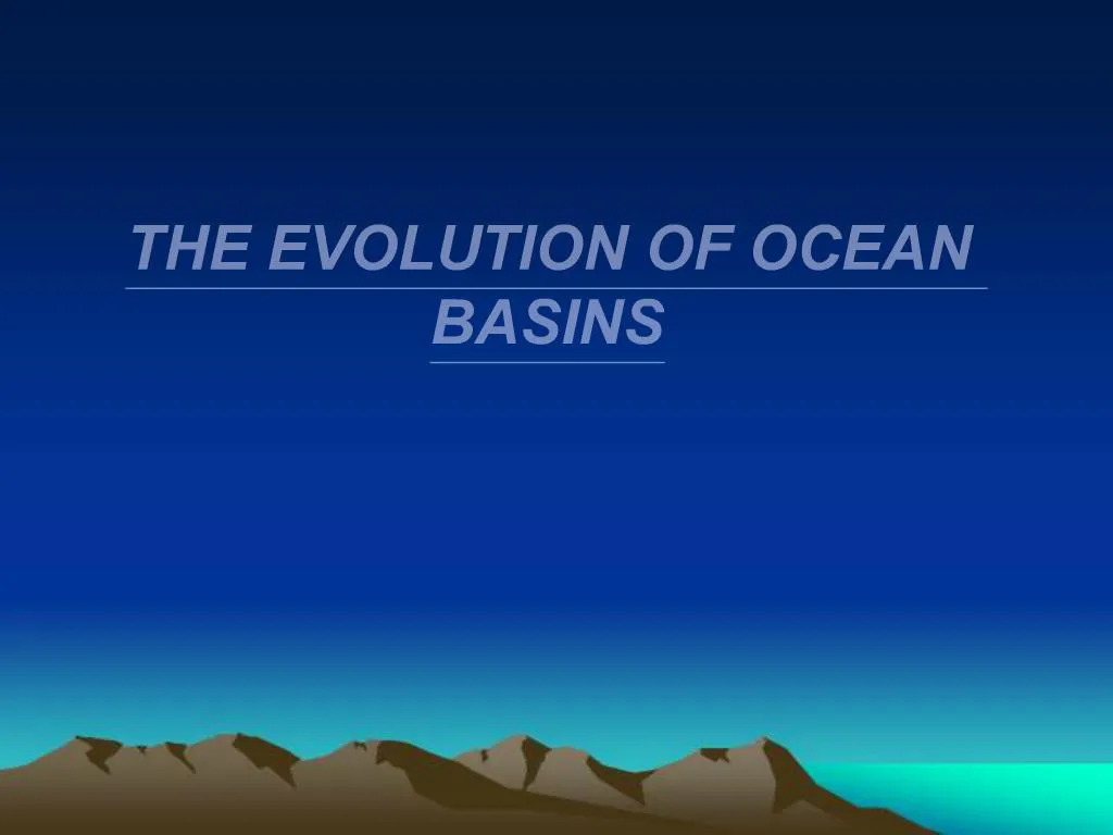 PPT - THE EVOLUTION OF OCEAN BASINS PowerPoint Presentation, free ...