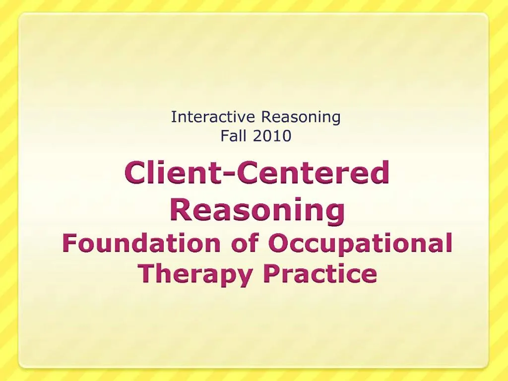 PPT - Client-Centered Reasoning Foundation of Occupational Therapy ...