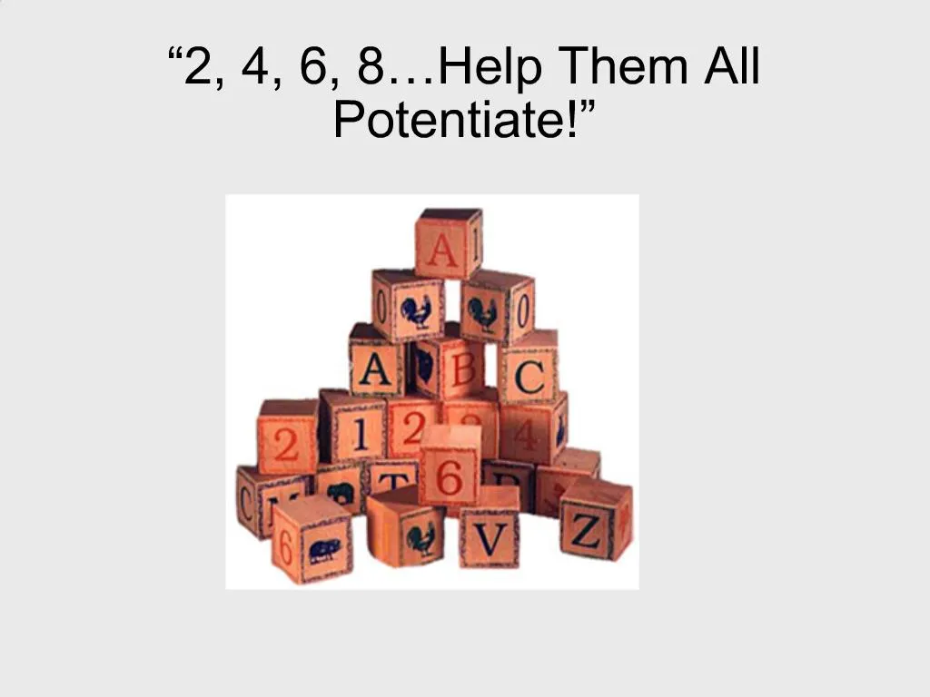 PPT - 2, 4, 6, 8 Help Them All Potentiate PowerPoint Presentation, free ...
