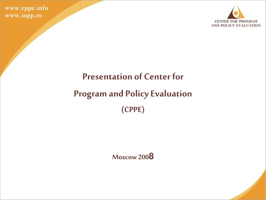 PPT - Presentation of Center for Program and Policy Evaluation ( CPPE) Moscow 200 8 PowerPoint ...