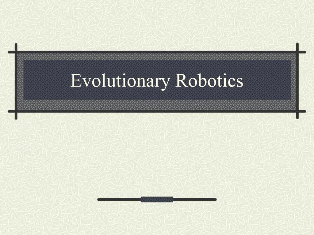 PPT - Evolutionary Robotics PowerPoint Presentation, free download - ID:1103721