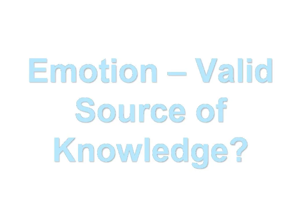 PPT - Emotion Valid Source of Knowledge PowerPoint Presentation, free ...