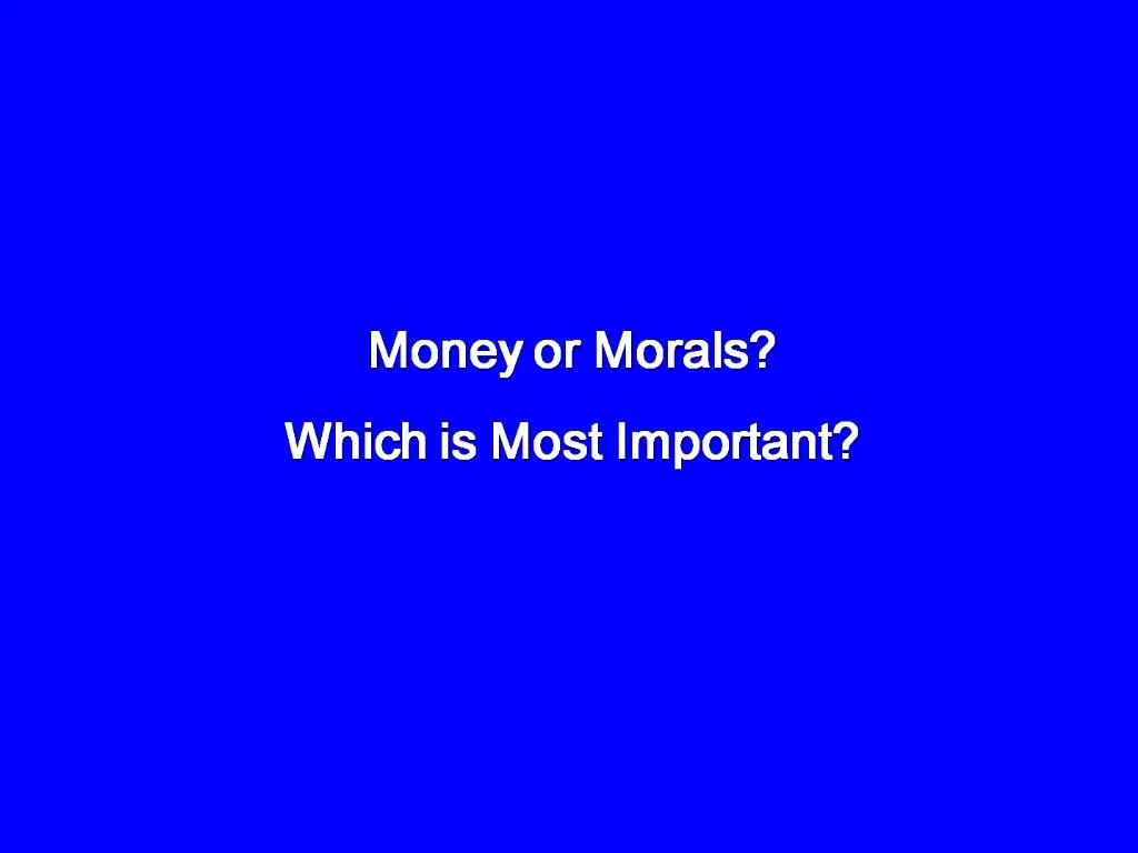 PPT - Money or Morals Which is Most Important PowerPoint Presentation ...