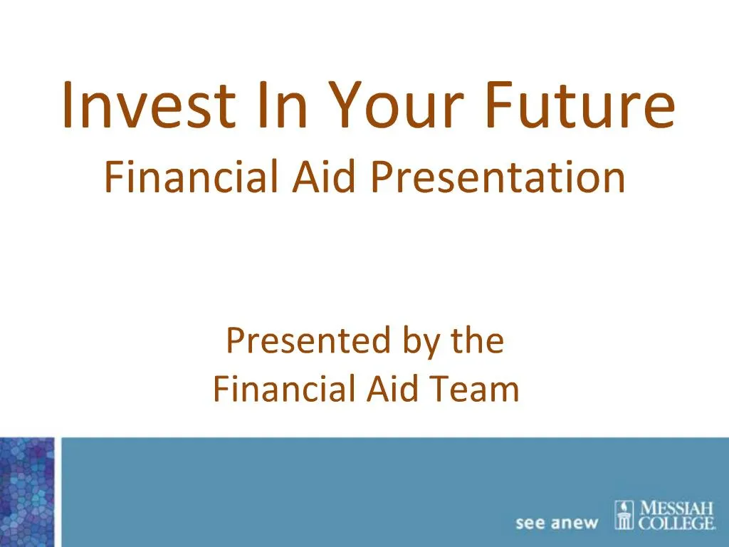 PPT - Invest In Your Future Financial Aid Presentation Presented by the ...