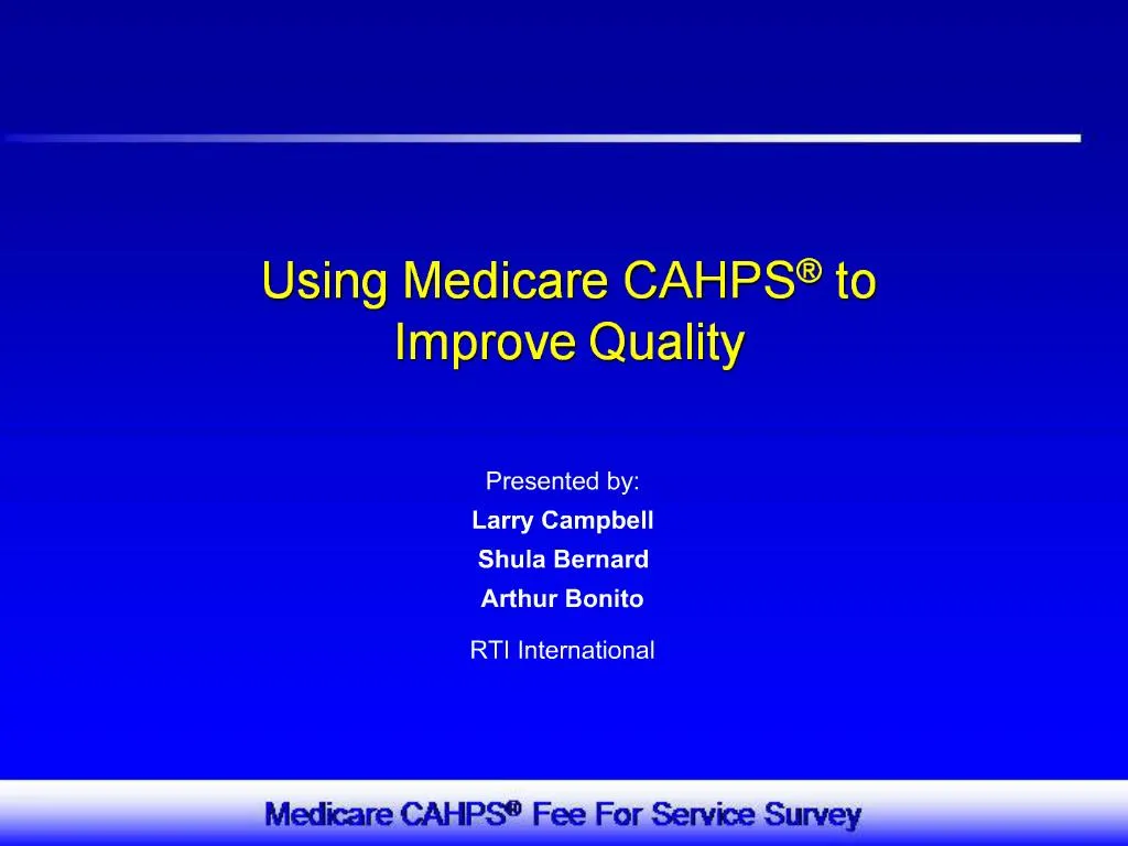 PPT - Using Medicare CAHPS to Improve Quality PowerPoint Presentation ...