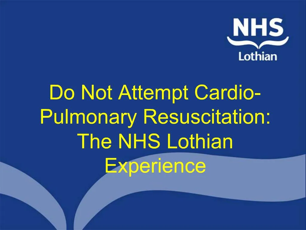 PPT - Do Not Attempt Cardio-Pulmonary Resuscitation: The NHS Lothian ...