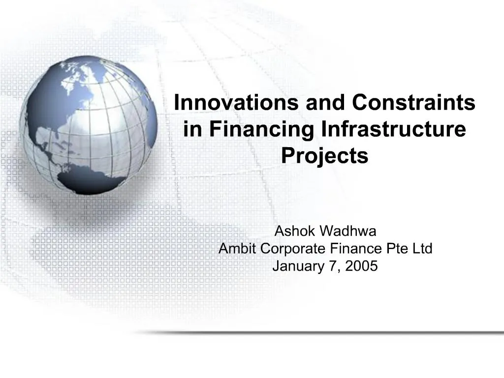 PPT - Innovations and Constraints in Financing Infrastructure Projects ...
