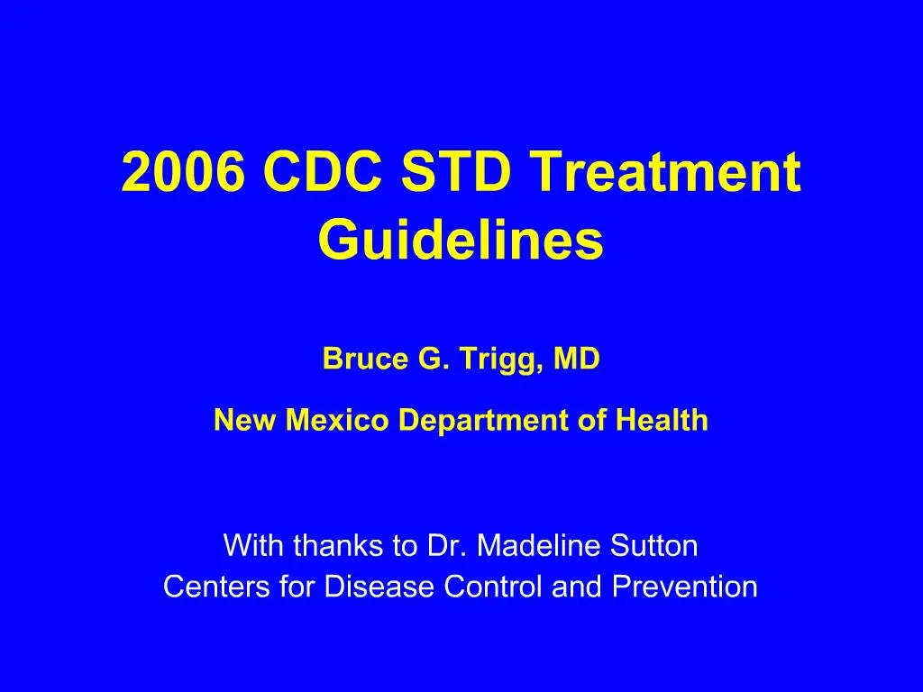 PPT - 2006 CDC STD Treatment Guidelines Bruce G. Trigg, MD New Mexico ...