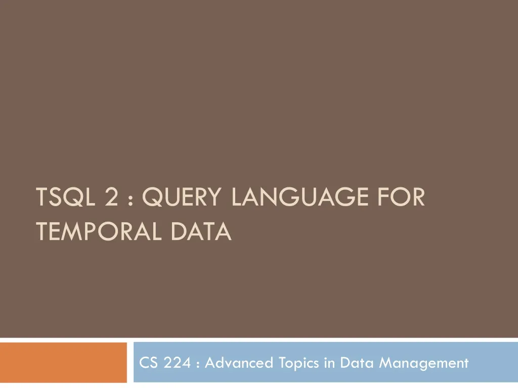 PPT - TSQL 2 : Query Language for Temporal DatA PowerPoint Presentation - ID:138584