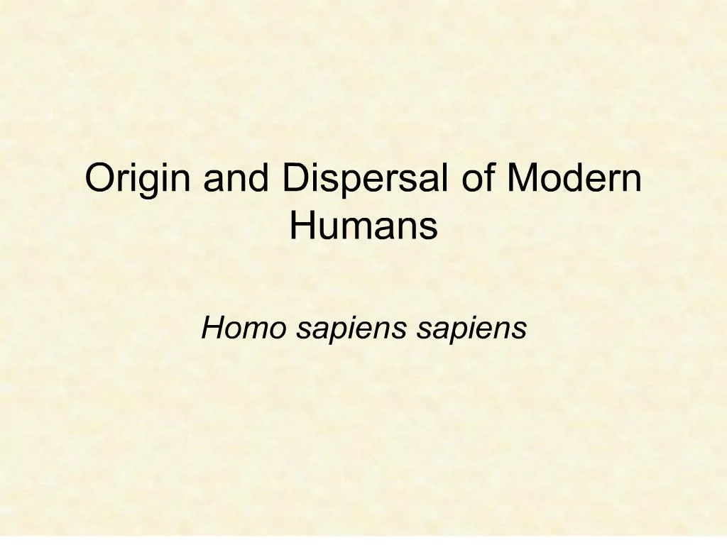 PPT - origin and dispersal of modern humans PowerPoint Presentation ...