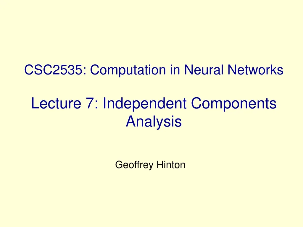 PPT - CSC2535: Computation in Neural Networks Lecture 7: Independent Components Analysis ...