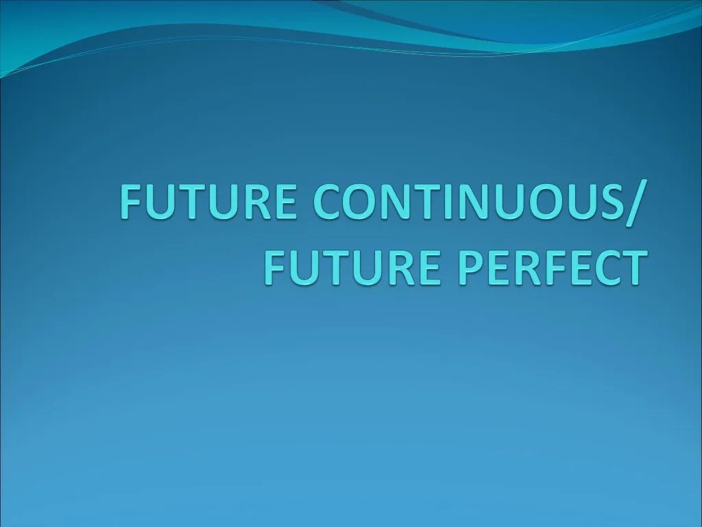 PPT - FUTURE CONTINUOUS/ FUTURE PERFECT PowerPoint Presentation, free download - ID:189888