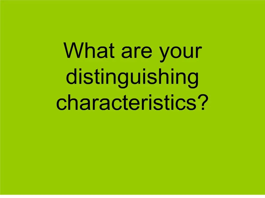 PPT - What are your distinguishing characteristics PowerPoint ...