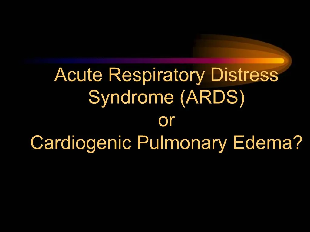 PPT - Acute Respiratory Distress Syndrome ARDS or Cardiogenic Pulmonary ...