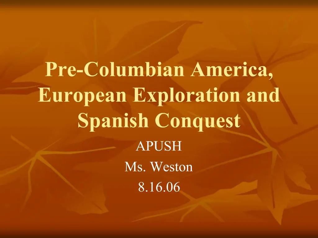 PPT - Pre-Columbian America, European Exploration and Spanish Conquest ...