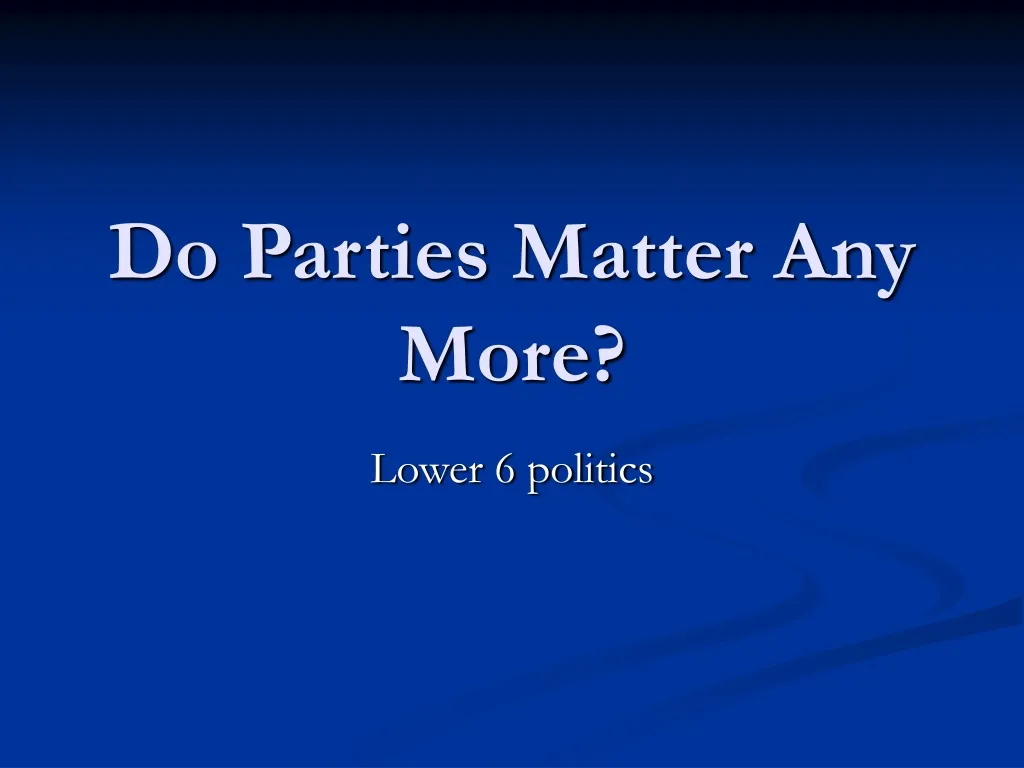PPT - Do Parties Matter Any More? PowerPoint Presentation, free ...