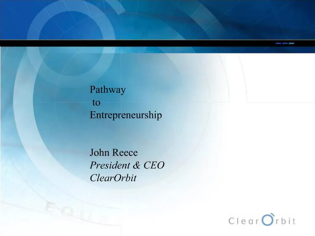 PPT - Pathway to Entrepreneurship John Reece President CEO ClearOrbit ...
