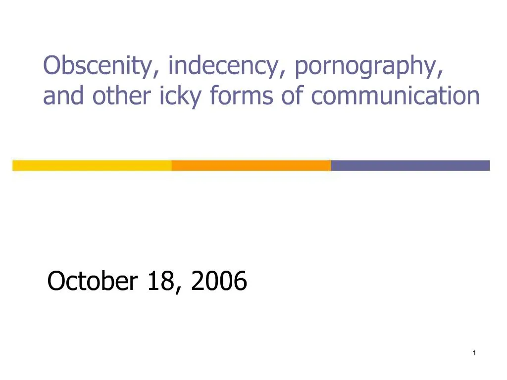 PPT - Obscenity, indecency, pornography, and other icky forms of ...