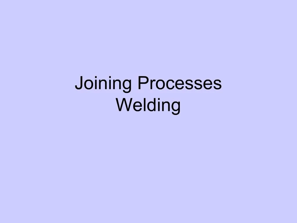 PPT - Joining Processes Welding PowerPoint Presentation, free download - ID:269457
