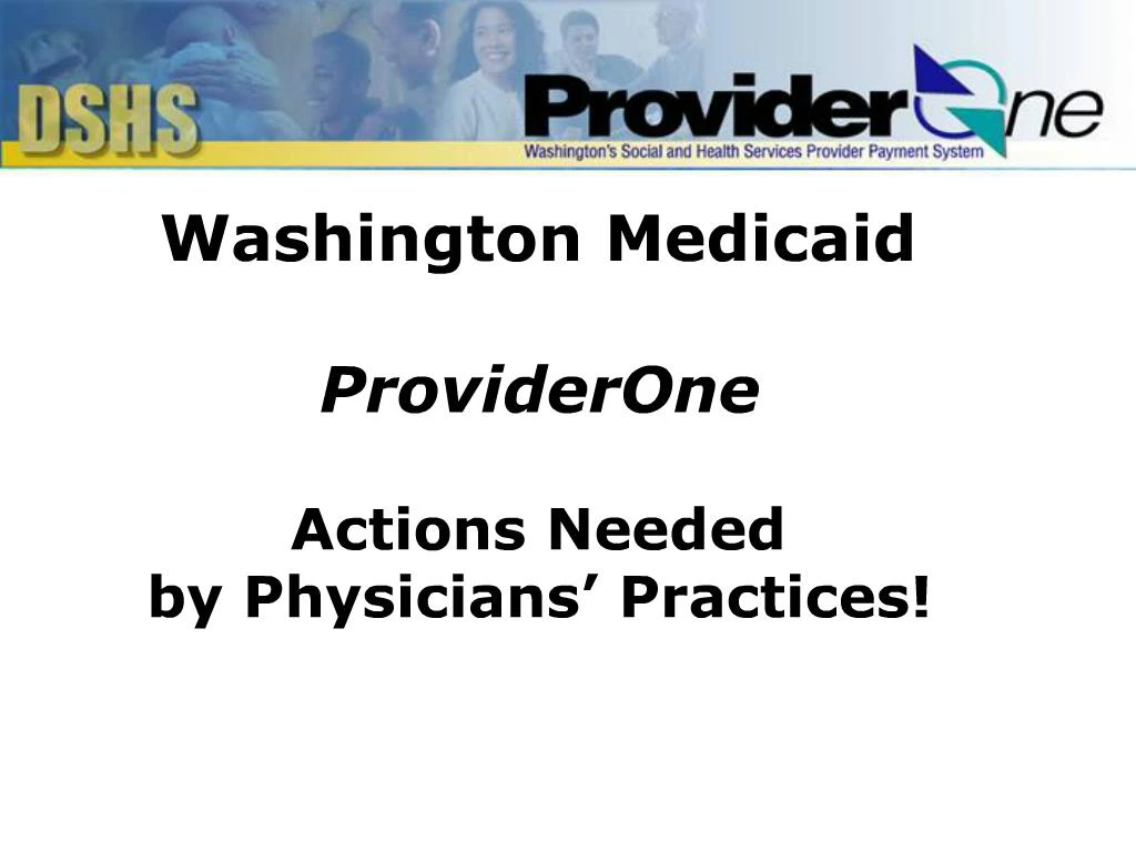 PPT - Washington Medicaid ProviderOne Actions Needed by Physicians ...