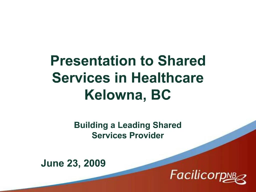 PPT - Presentation to Shared Services in Healthcare Kelowna, BC ...
