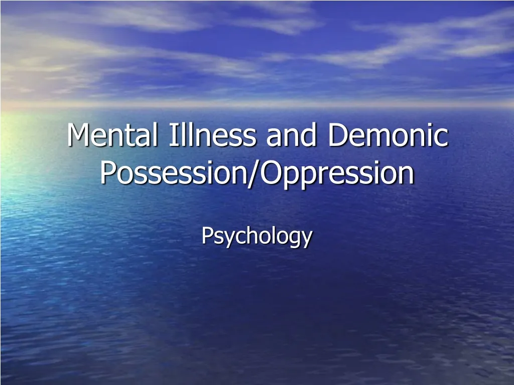 PPT - Mental Illness and Demonic Possession/Oppression PowerPoint ...