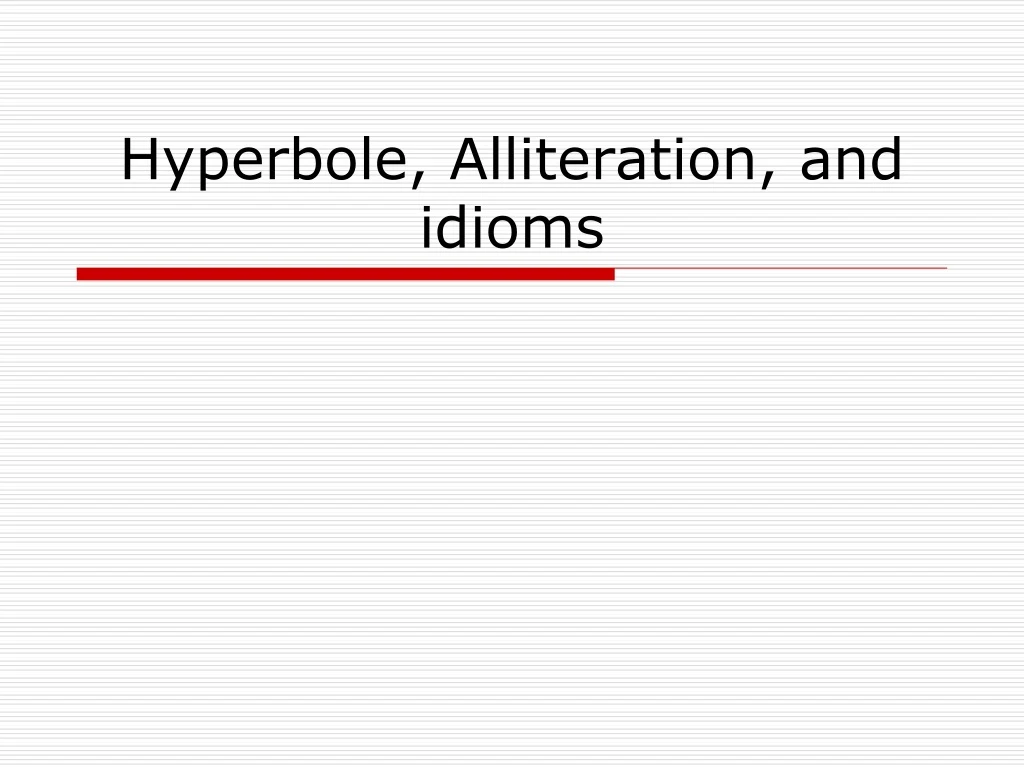PPT - Hyperbole, Alliteration, and idioms PowerPoint Presentation, free ...
