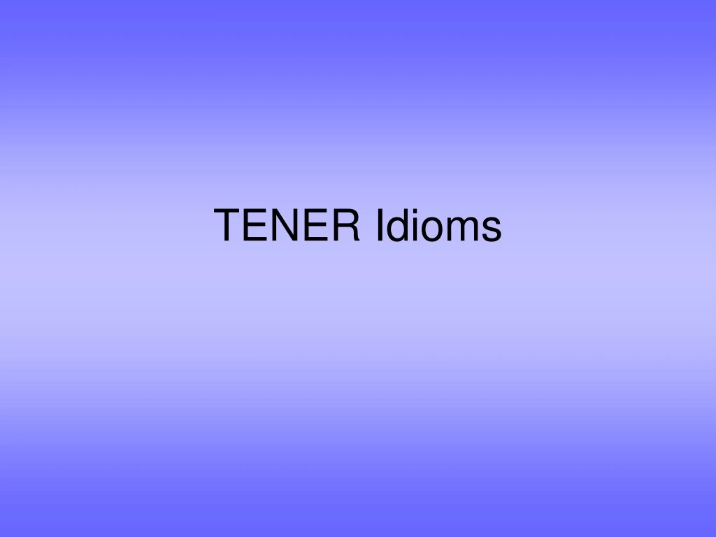 PPT - TENER Idioms PowerPoint Presentation, free download - ID:387071