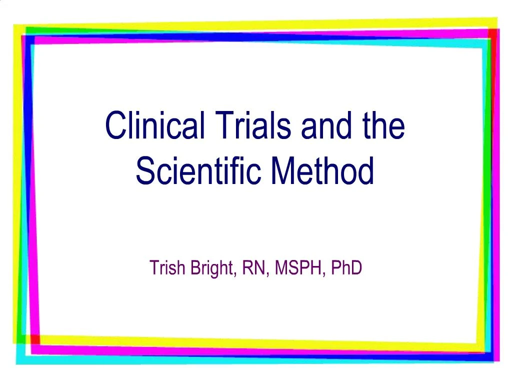 PPT - Clinical Trials and the Scientific Method PowerPoint Presentation ...