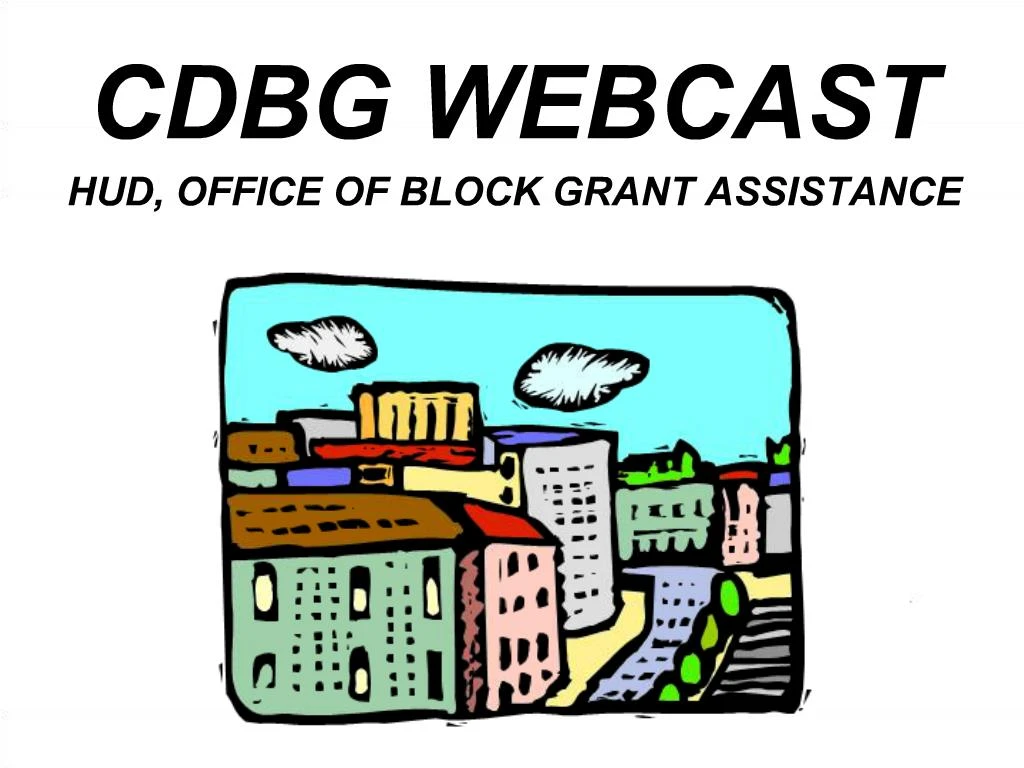 PPT - CDBG WEBCAST HUD, OFFICE OF BLOCK GRANT ASSISTANCE PowerPoint ...