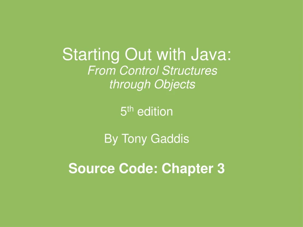 PPT - Starting Out with Java: From Control Structures through Objects 5 th edition By Tony ...