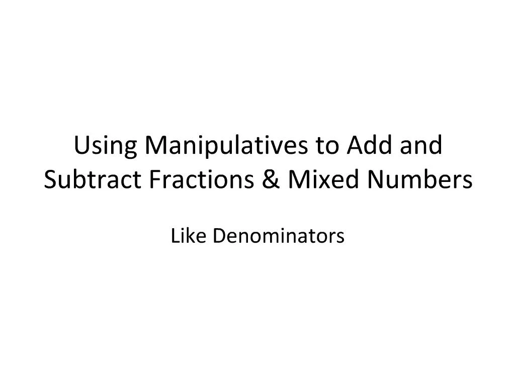 PPT - Using Manipulatives to Add and Subtract Fractions Mixed Numbers ...