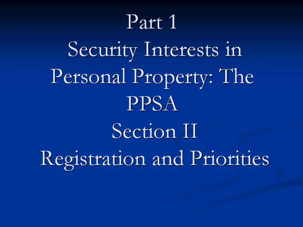 PPT - Part 1 Security Interests in Personal Property: The PPSA Section ...