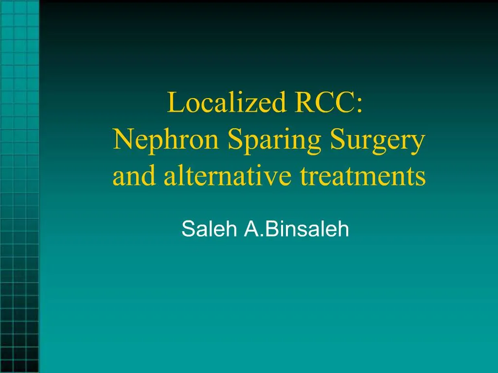 PPT - Localized RCC: Nephron Sparing Surgery and alternative treatments ...