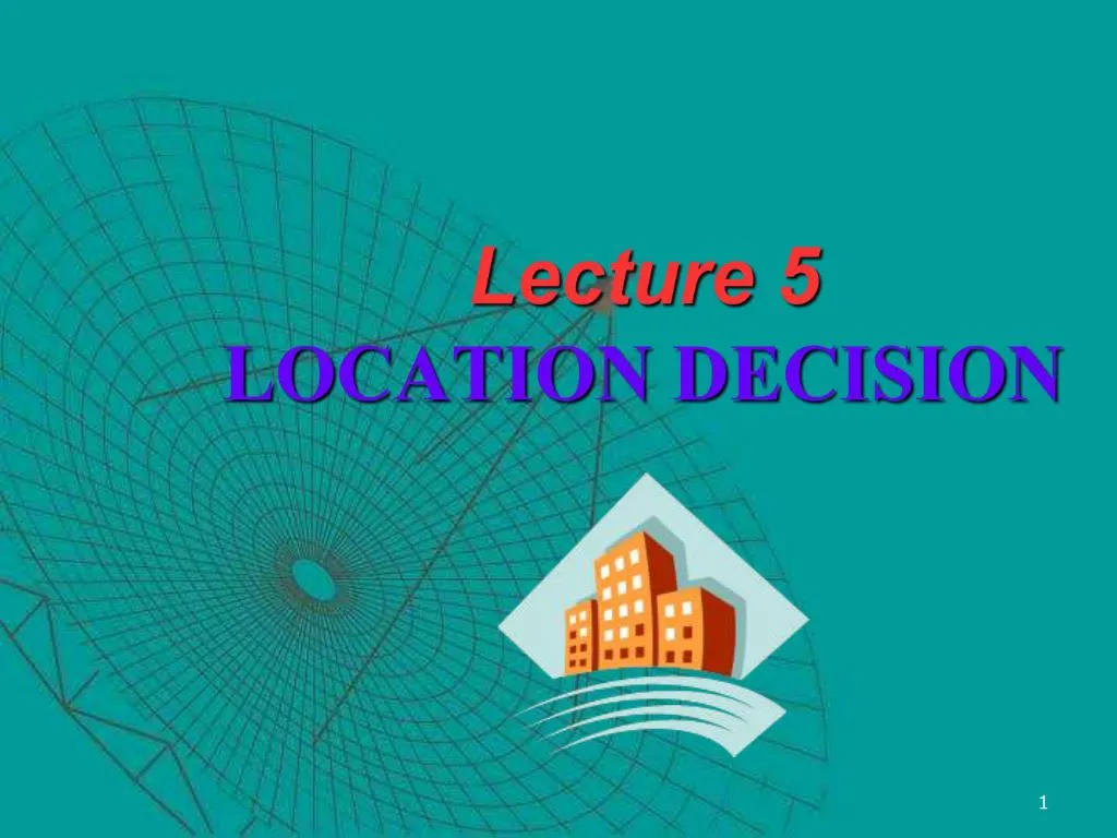 PPT - Lecture 5 LOCATION DECISION PowerPoint Presentation, free ...