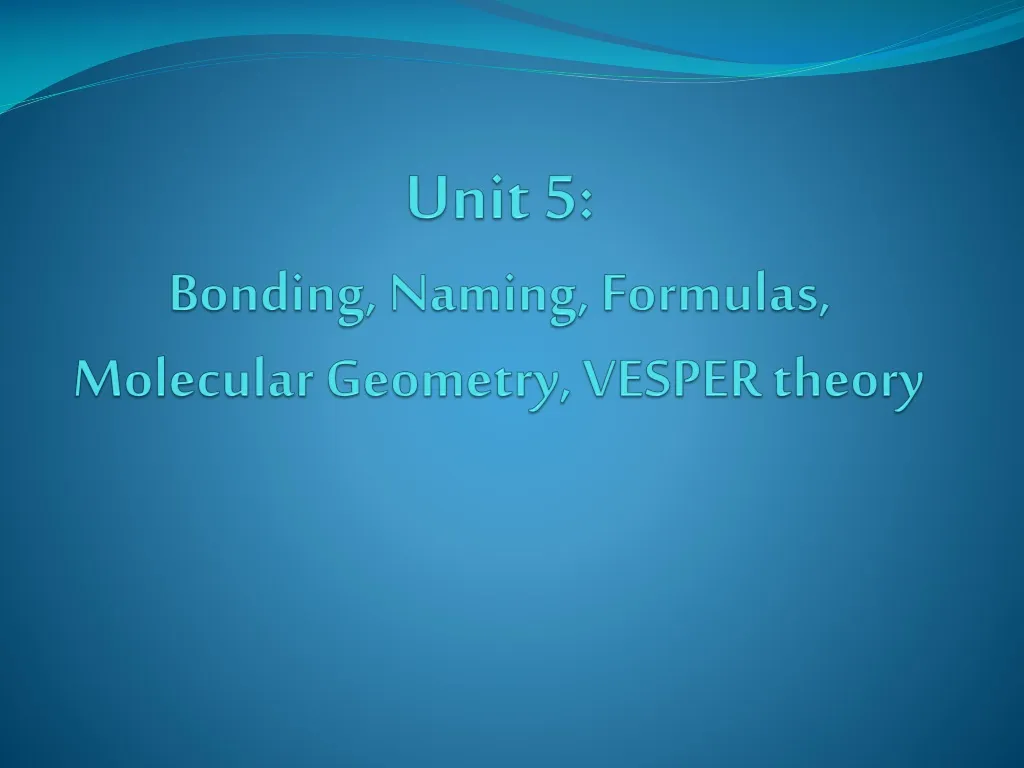 PPT - Unit 5: Bonding, Naming, Formulas, Molecular Geometry, VESPER ...