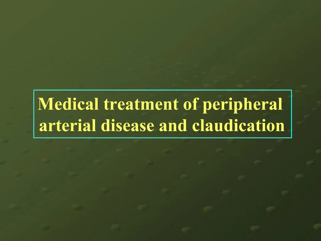 PPT - Medical treatment of peripheral arterial disease and claudication ...