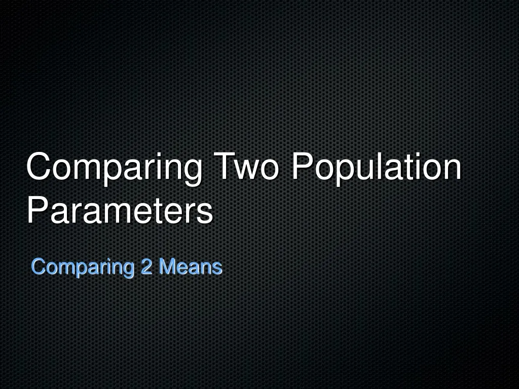 PPT - Comparing Two Population Parameters PowerPoint Presentation, free download - ID:472704