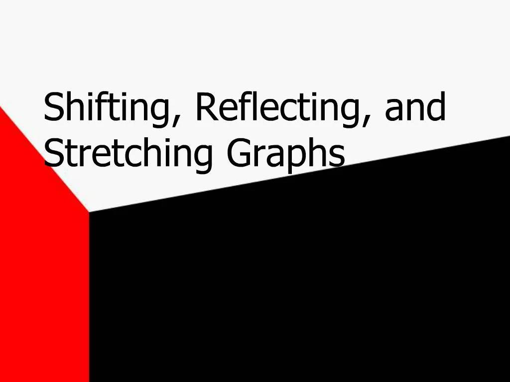 PPT - Shifting, Reflecting, and Stretching Graphs PowerPoint ...