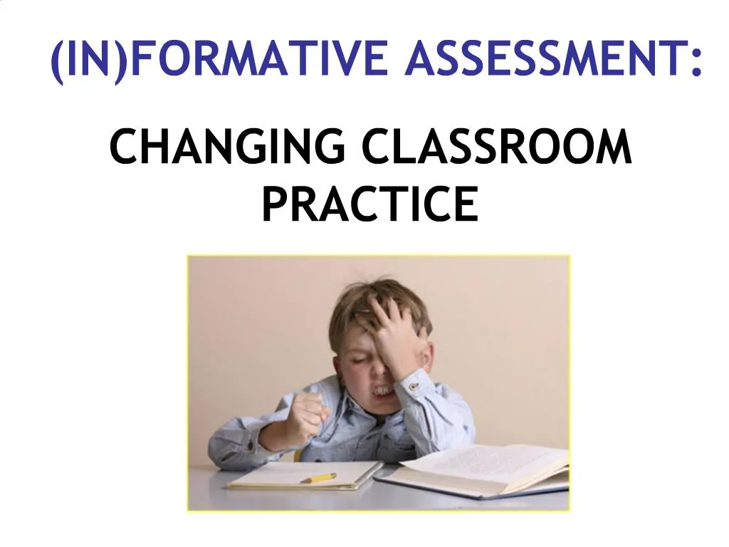 PPT - INFORMATIVE ASSESSMENT: CHANGING CLASSROOM PRACTICE PowerPoint ...