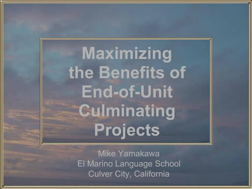 PPT - Maximizing the Benefits of End-of-Unit Culminating Projects ...