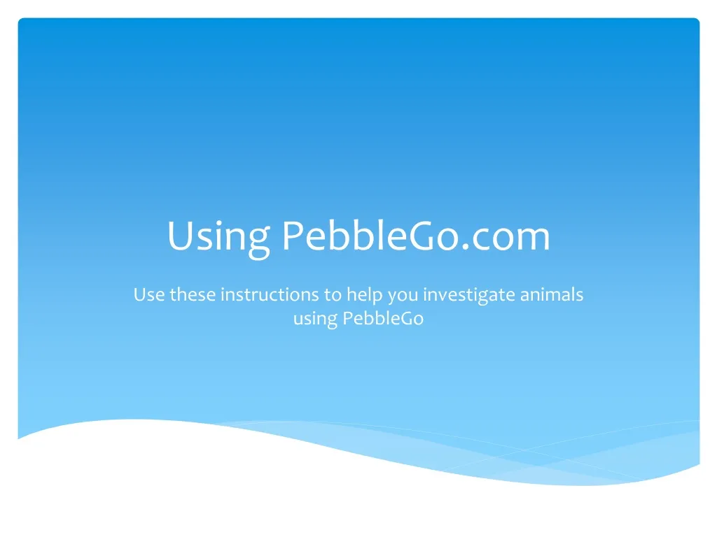 PPT - Using PebbleGo PowerPoint Presentation, free download - ID:539246