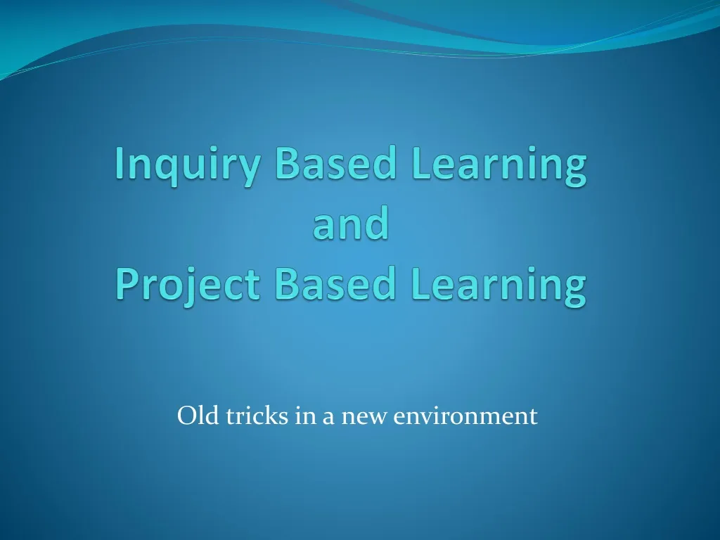 PPT - Inquiry Based Learning and Project Based Learning PowerPoint ...