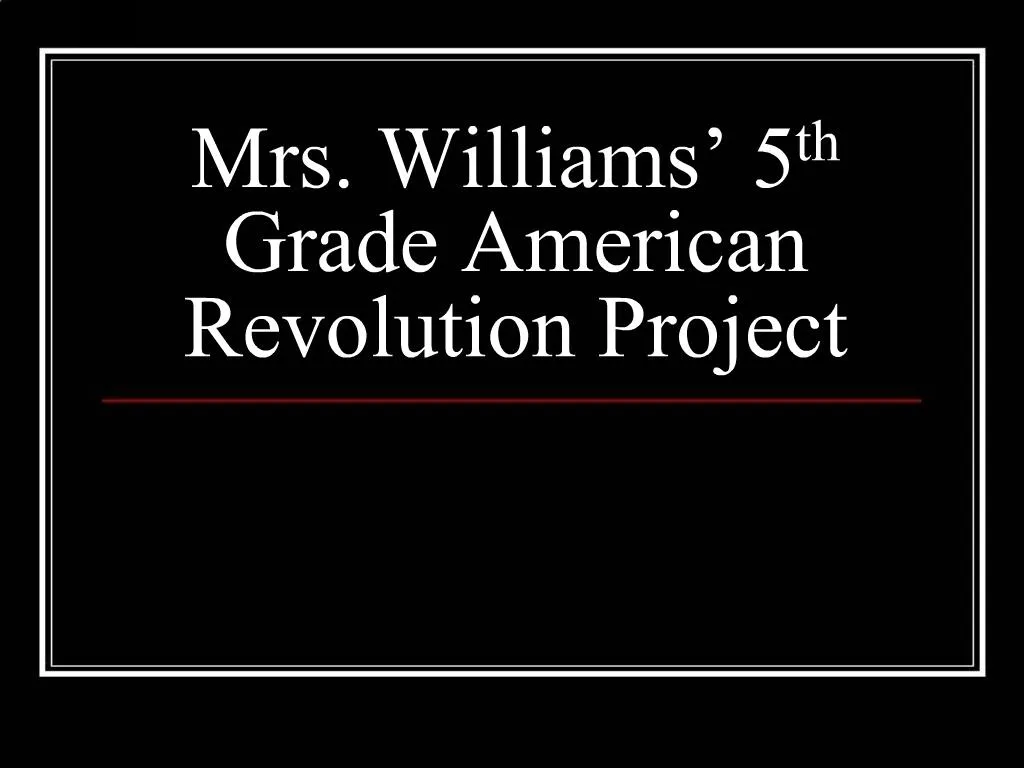 PPT - Mrs. Williams 5th Grade American Revolution Project PowerPoint ...