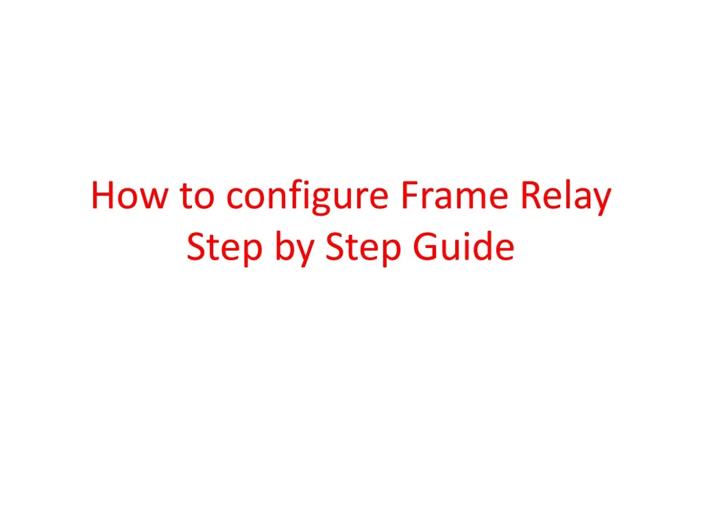 PPT - How to configure Frame Relay Step by Step Guide PowerPoint Presentation - ID:602348