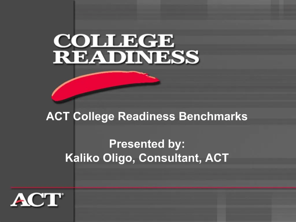 PPT - ACT College Readiness Benchmarks Presented by: Kaliko Oligo ...