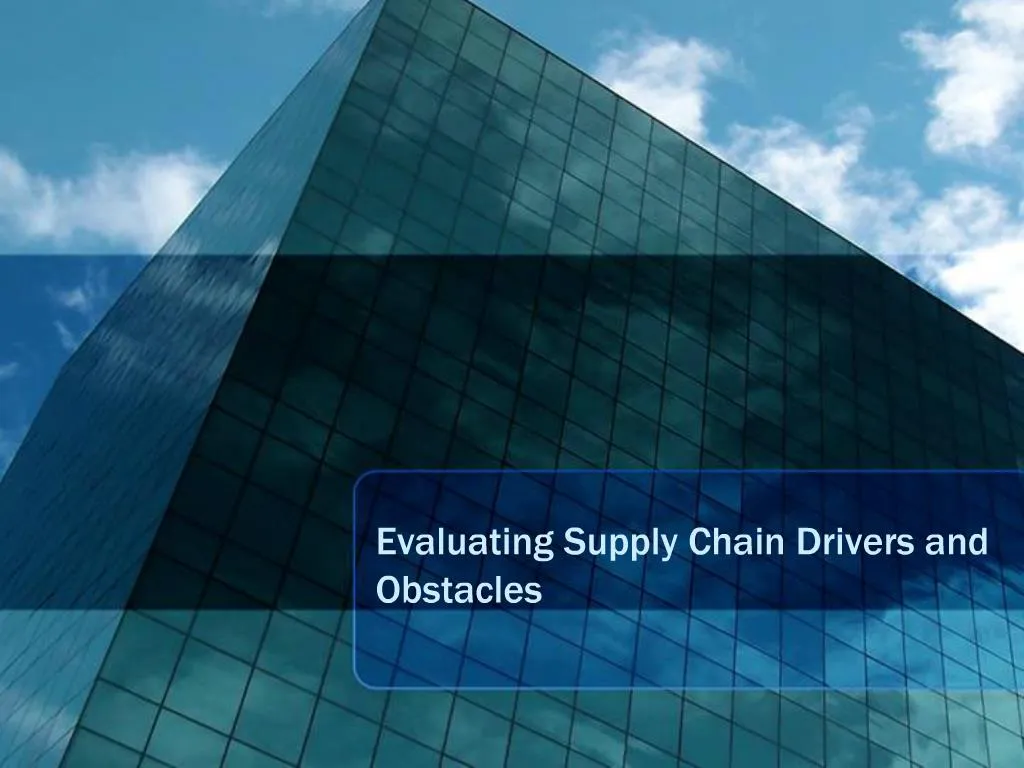 PPT - Evaluating Supply Chain Drivers and Obstacles PowerPoint Presentation - ID:644040