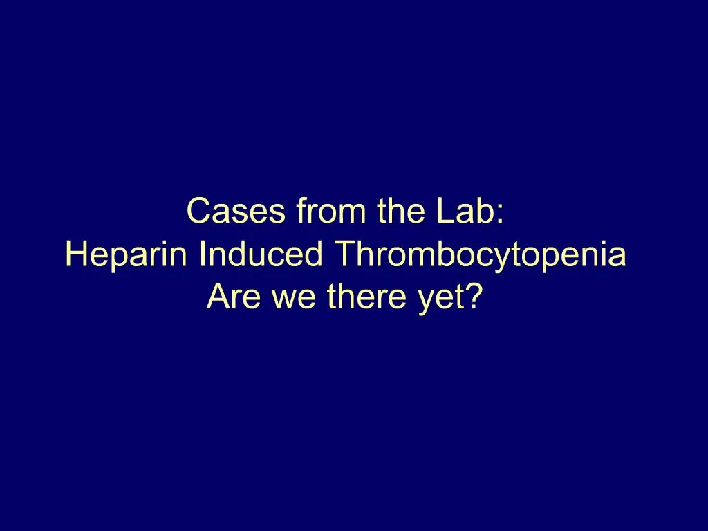 PPT - Cases from the Lab: Heparin Induced Thrombocytopenia Are we there ...